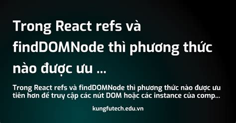 Trong React Refs Và Finddomnode Thì Phương Thức Nào được ưu Tiê