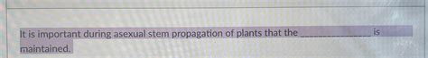 Solved It Is Important During Asexual Stem Propagation Of