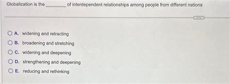 Solved Globalization Is The Of Interdependent Relationships