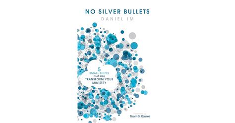 No Silver Bullets Five Small Shifts That Will Transform Your Ministry By Daniel Im