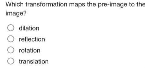 Solved Which Transformation Maps The Pre Image To The Image Dilation Reflection Rotation