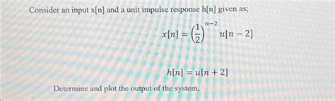 solved consider an input x[n] and a unit impulse response