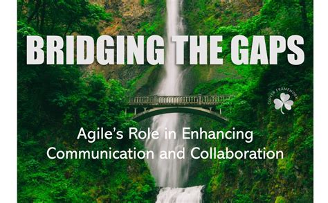 Bridging Gaps Agiles Role In Enhancing Communication And Collaboration