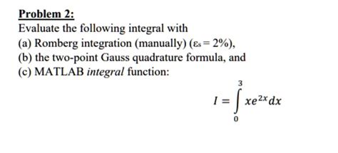 Solved Problem 2 Evaluate The Following Integral With A Romberg