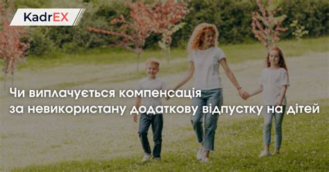 Чи виплачується компенсація за невикористану додаткову відпустку на дітей Професійні видання