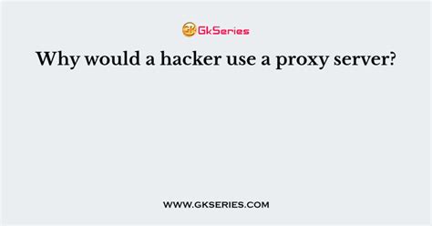 Why Would A Hacker Use A Proxy Server