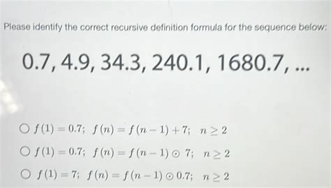 Solved Please Identify The Correct Recursive Definition Formula For The Sequence Below 07 4