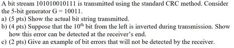 A Bit Stream Is Transmitted Using The Standard CRC Method Consider The Bit