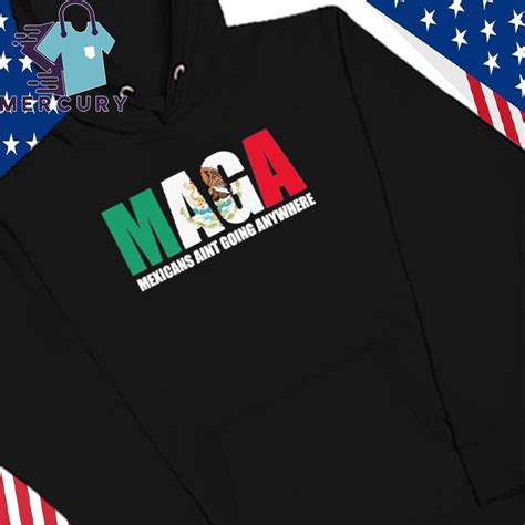 Official Maga Mexican Aint Going Nowhere Shirt Hoodie Sweater Long