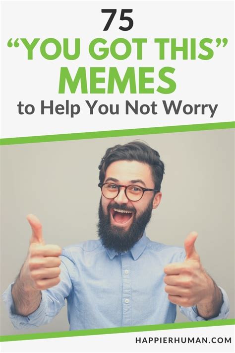 75 You Got This” Memes To Help You Not Worry Happier Human