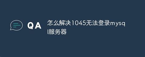 怎么解决1045无法登录mysql服务器 站长资讯网