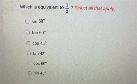 Solved Which Is Equivalent To 1 2 Select All That Apply Sin 30° Tan