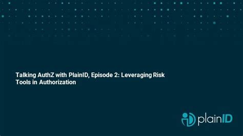 Talking Authz With Plainid Episode 2 Leveraging Risk Tools In Authorization