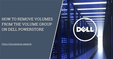 How To Remove A Volume From Volume Group In PowerStore StorageArea Network