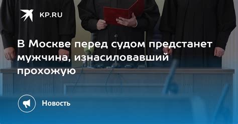 В Москве перед судом предстанет мужчина изнасиловавший прохожую Kp Ru