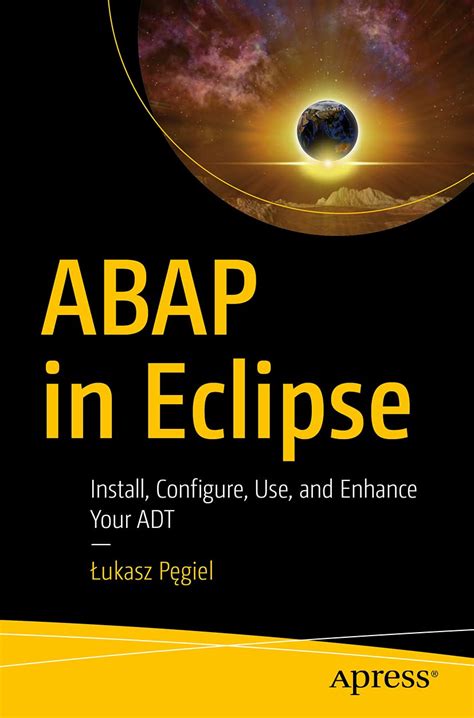 Abap In Eclipse Install Configure Use And Enhance Your Adt 9781484269626 Computer Science