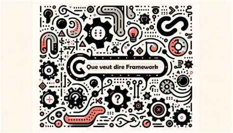 Framework Définition Principe And Fonctionnement Que Veut Dire