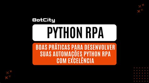 Boas práticas para desenvolver suas automações Python RPA com excelência Blog BotCity