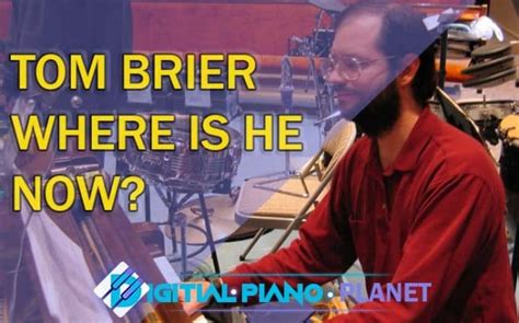 Tom Brier Where Is He Now Digital Piano Planet