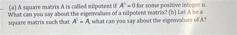 Solved 1 A A Square Matrix A Is Called Nilpotent If A