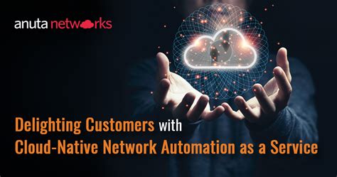 Delighting Customers With Cloud Native Network Automation As A Service Anuta Networks