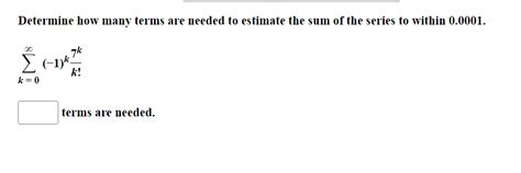 Solved Determine How Many Terms Are Needed To Estimate The
