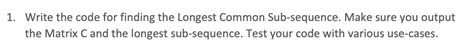 Solved 1 Write The Code For Finding The Longest Common Chegg Com