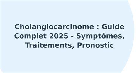Cholangiocarcinome Guide Complet 2025 Symptômes Traitements