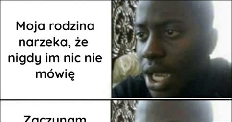 Moja Rodzina Narzeka że Nigdy Im Nic Nie Mówię Zaczynam Im Mówić