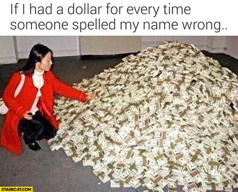 If I Had A Dollar For Every Time Someone Spelled My Name Wrong Pile Of Cash Money
