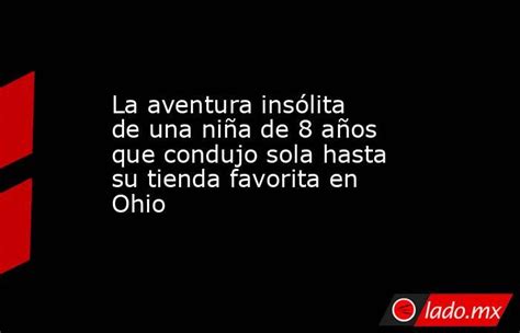La Aventura Insólita De Una Niña De 8 Años Que Condujo Sola Hasta Su