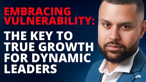 Embracing Vulnerability: The Key to True Growth for Dynamic Leaders