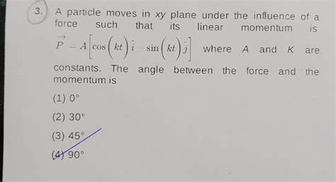3 a particle moves in xy plane under the influence of a force such that