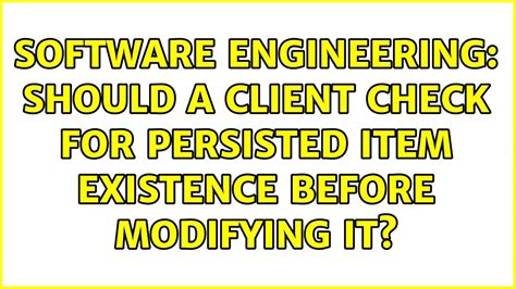 Software Engineering Should A Client Check For Persisted Item