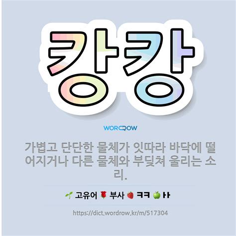 🌟캉캉 가볍고 단단한 물체가 잇따라 바닥에 떨어지거나 다른 물체와 부딪쳐 울리는 소리 표준국어대사전