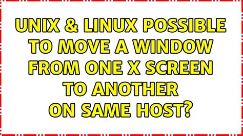 Unix And Linux Possible To Move A Window From One X Screen To Another On