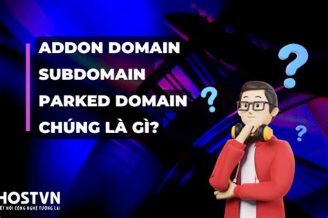 addon domain subdomain và parked domain những điều bạn cần biết