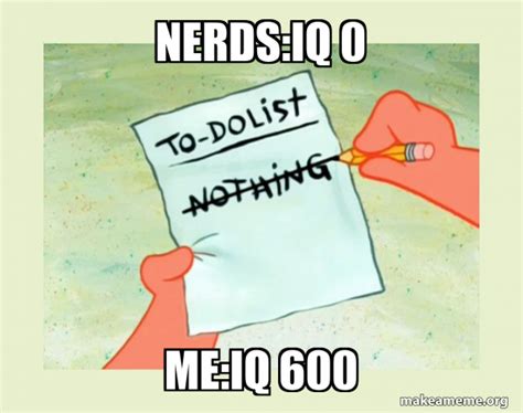 Nerdsiq 0 Meiq 600 To Do List Nothing Meme Generator