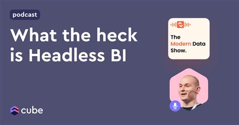 The Modern Data Show What The Heck Is Headless Bi