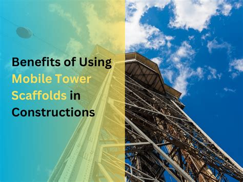 Benefits Of Using Mobile Tower Scaffolds In Constructions