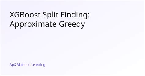 Xgboost Split Finding Approximate Greedy