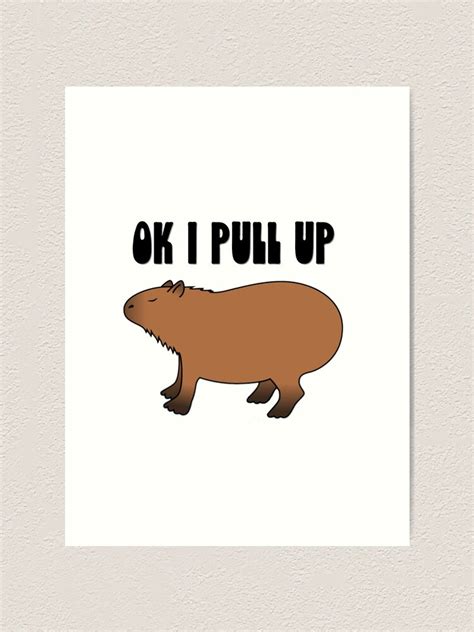 Ok I Pull Up Capybara Meme Art Print For Sale By Snwnotfound5 Redbubble