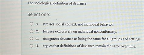Solved The Sociological Definition Of Devianceselect Onea