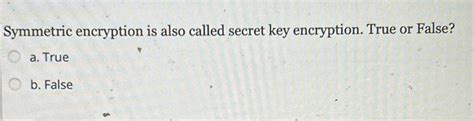 Solved Symmetric Encryption Is Also Called Secret Key