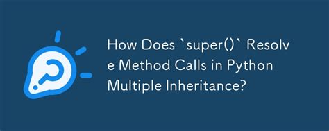 python多重繼承中`super `如何解決方法呼叫？ python教學 php中文網