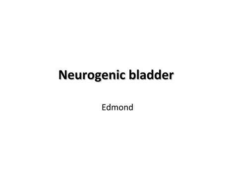 Neurogenic Bladder Dr Edmond Wong Ppt