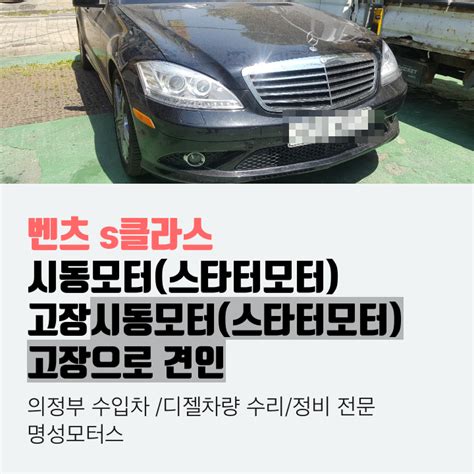 벤츠 S클라스 ★ 시동모터스타터모터 고장으로 견인 명성모터스로 입고 후 시동모터스타터모터교환 네이버 블로그
