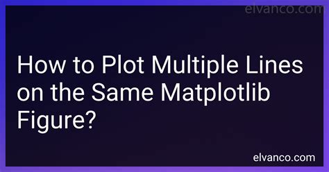 how to plot multiple lines on the same matplotlib figure in 2024