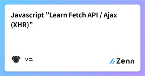 Javascript ”Learn Fetch API / Ajax (XHR)”