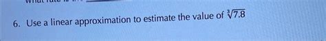 solved 6 use a linear approximation to estimate the value